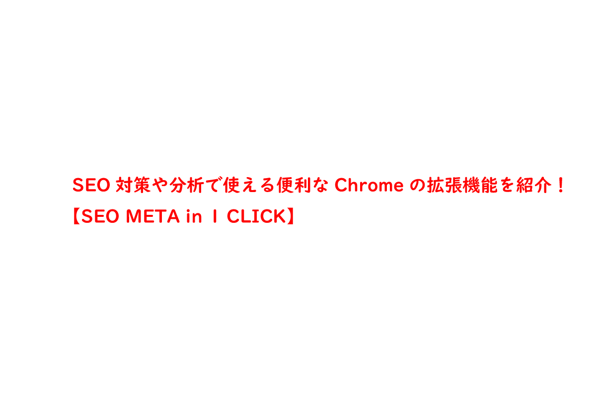 SEO対策や分析で使える便利なChromeの拡張機能を紹介！【SEO META in 1 CLICK】 | tabalog